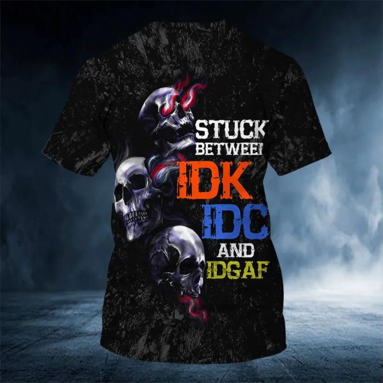 Stuck Between IDK IDC IDGAF Skull 3D T Shirt, Skull T Shirts Mens ...